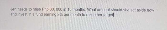 Solved Jen needs to raise Php 80,000 in 15 months. What | Chegg.com