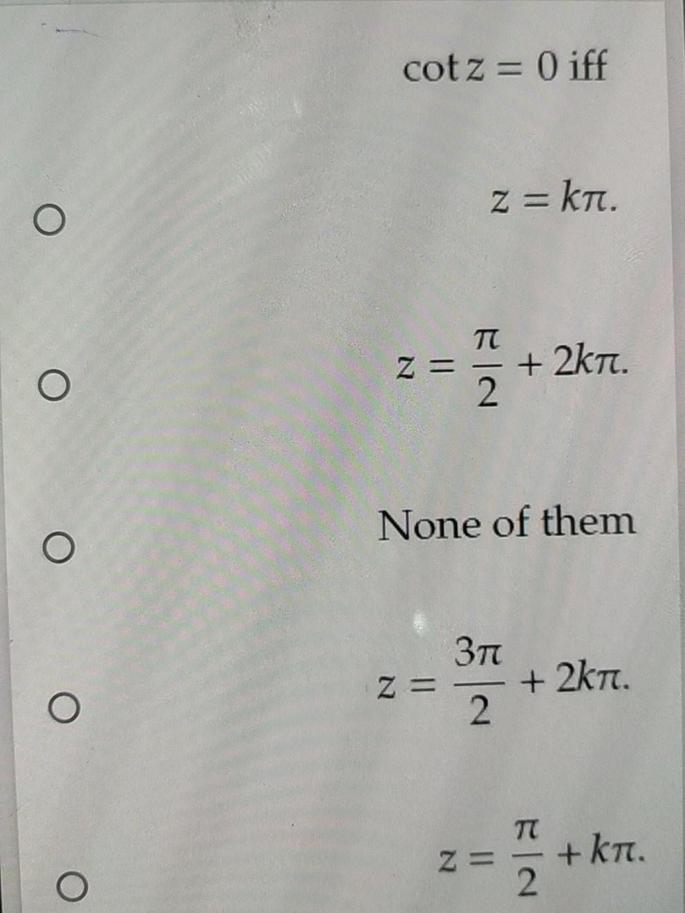Solved cot z = 0 iff z = kr. O ТЕ Z = + 2km. 2 O None of | Chegg.com