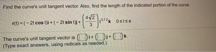 Solved Find the curve's unit tangent vector. Also, find the | Chegg.com