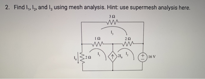 Solved 2. Find 11, 12, and I, using mesh analysis. Hint: use | Chegg.com