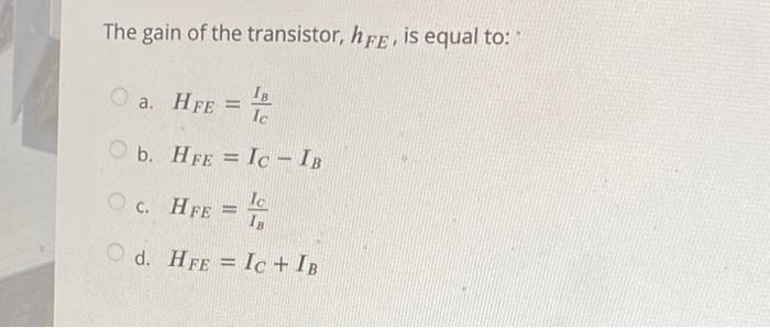 Solved The gain of the transistor, hfe, is equal to: a. Hfe | Chegg.com