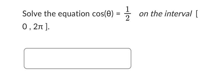 Solved Solve the equation cos(θ)=21 on the interval [ 0,2π]. | Chegg.com