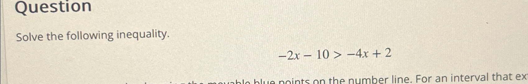 Solved QuestionSolve the following inequality.-2x-10>-4x+2 | Chegg.com
