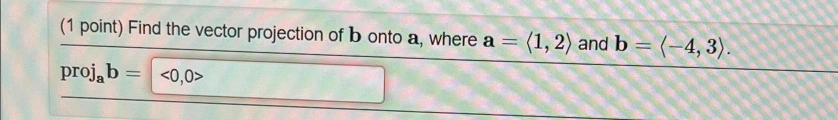 Solved (1 ﻿point) ﻿Find the vector projection of b ﻿onto a, | Chegg.com