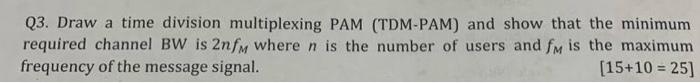 [Solved]: Q3. Draw a time division multiplexing PAM (TDM-PA