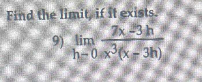Solved Find the limit, if it exists. 9) limh→0x3(x−3h)7x−3h | Chegg.com