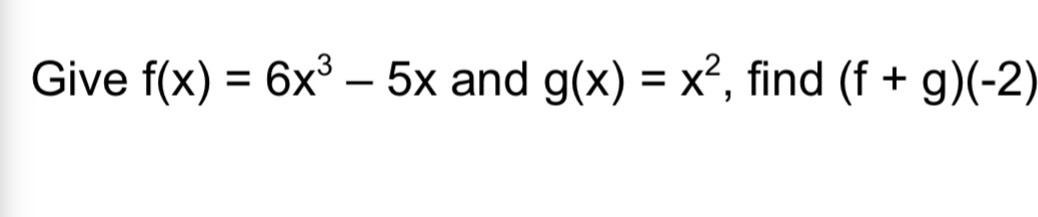 Solved Give f(x)=6x3-5x ﻿and g(x)=x2, ﻿find (f+g)(-2) | Chegg.com