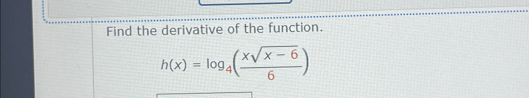 Solved Find the derivative of the function.h(x)=log4(xx-626) | Chegg.com Solved Find the derivative of the function.h(x)=log4(xx-626) | Chegg.com