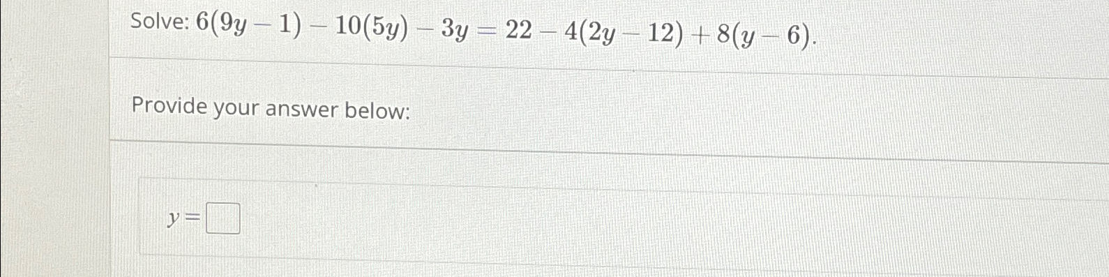 Solved Solve: 6(9y-1)-10(5y)-3y=22-4(2y-12)+8(y-6).Provide | Chegg.com