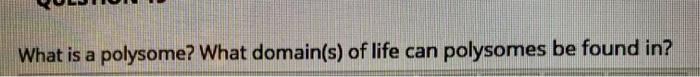 Solved What is a polysome? What domain(s) of life can | Chegg.com