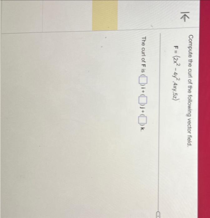 Solved K Compute the curl of the following vector field. F = | Chegg.com