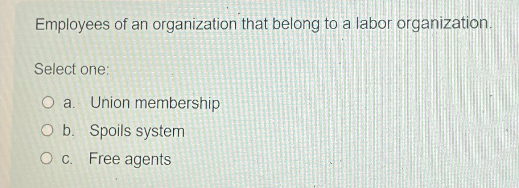 Solved Employees of an organization that belong to a labor | Chegg.com