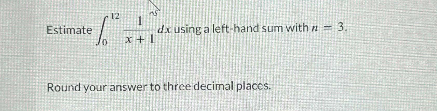 Solved Estimate ∫0121x+1dx ﻿using a left-hand sum with | Chegg.com