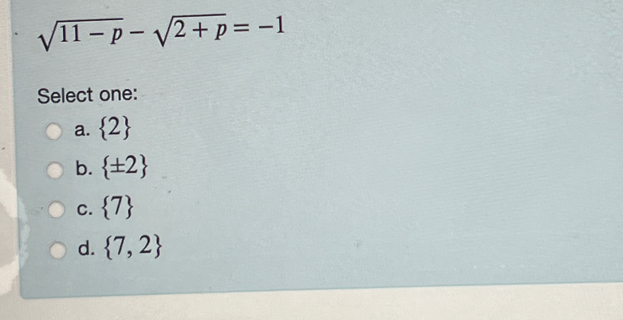 Solved 11-p2-2+p2=-1Select one:a. {2}b. {+-2}c. {7}d. {7,2} | Chegg.com