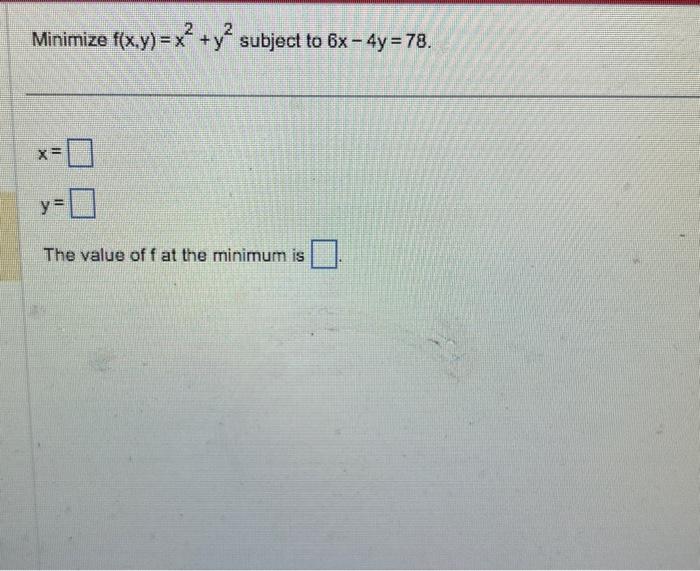 Solved Minimize f(x,y)=x2+y2 subject to 6x−4y=78 x= y= The | Chegg.com