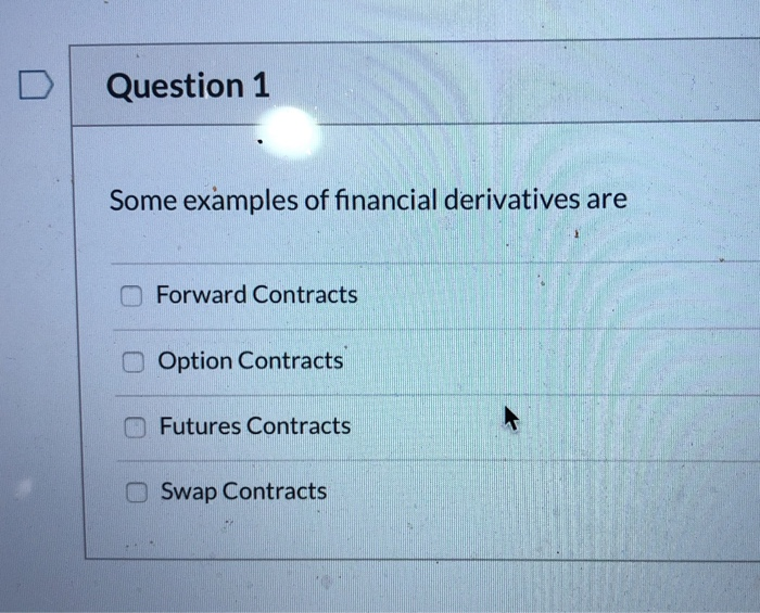 Solved Question 1 Some examples of financial derivatives are | Chegg.com