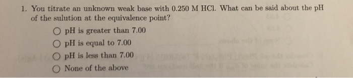 Solved 1. You titrate an unknown weak base with 0.250 M HCI. | Chegg.com