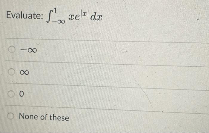 Solved Evaluate: ∫−∞1xe∣x∣dx −∞ ∞ 0 None of these | Chegg.com