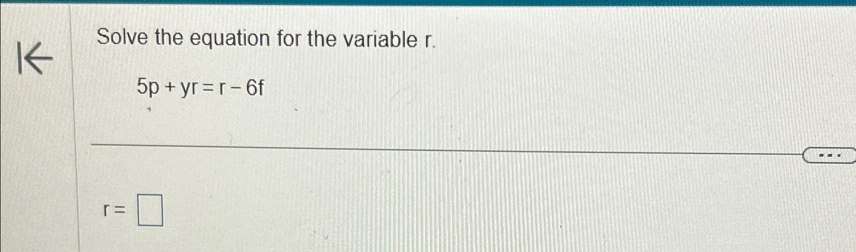 Solved Solve the equation for the variable r.5p+yr=r-6fr= | Chegg.com
