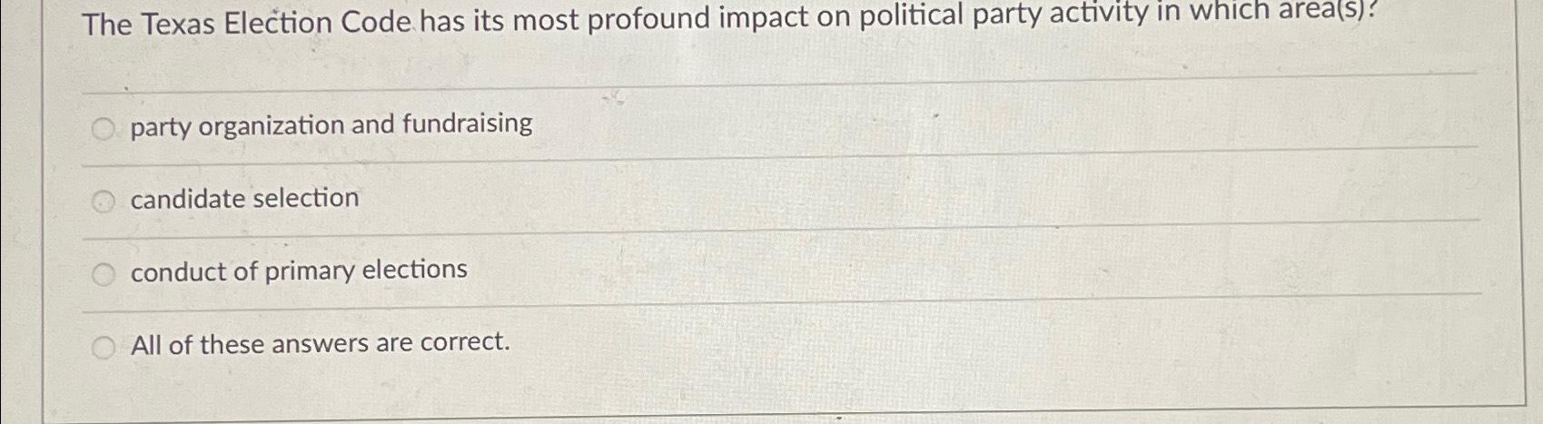 Solved The Texas Election Code has its most profound impact | Chegg.com