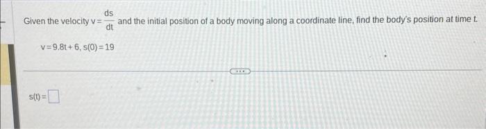Solved Given the velocity v=dtds and the initial position of | Chegg.com
