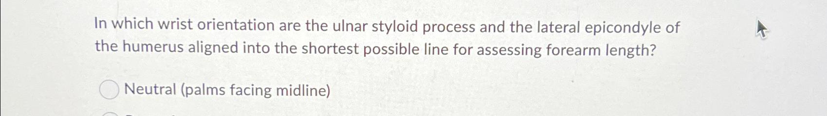 Solved In which wrist orientation are the ulnar styloid | Chegg.com
