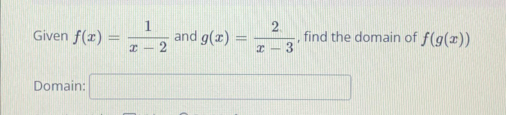 Solved Given f(x)=1x-2 ﻿and g(x)=2x-3, ﻿find the domain of | Chegg.com