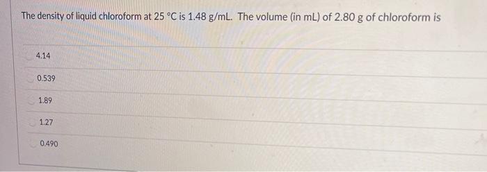 Solved The density of liquid chloroform at 25°C is 1.48 | Chegg.com
