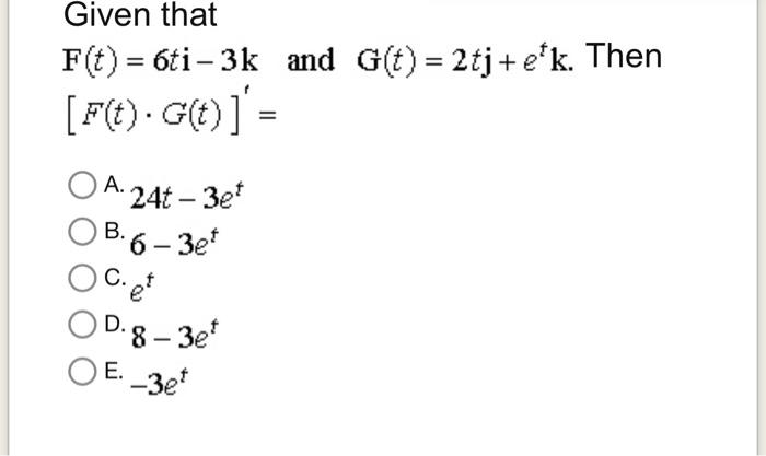 Solved Given that F(t)=6ti−3k and G(t)=2tj+etk. Then | Chegg.com