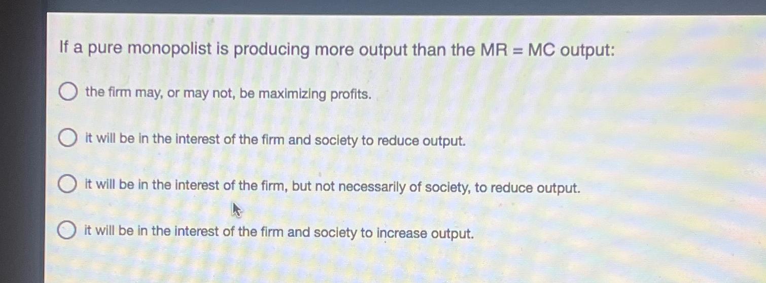 Solved If a pure monopolist is producing more output than | Chegg.com