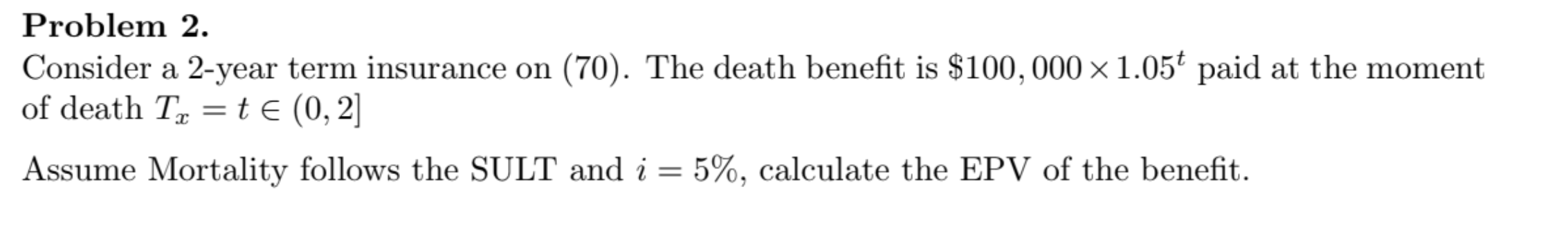 Solved Problem 2.Consider a 2-year term insurance on (70). | Chegg.com