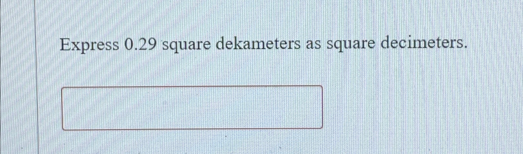 Solved Express 0.29 ﻿square dekameters as square decimeters. | Chegg.com