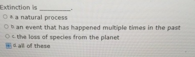 Solved Extinction is a. ﻿a natural processb. ﻿an event that | Chegg.com