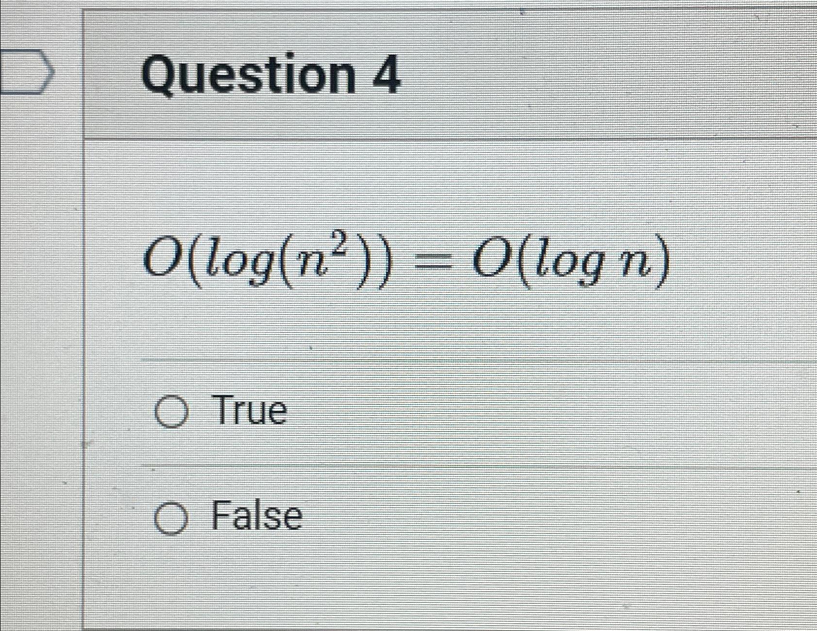 Solved Question 4O(log(n2))=O(logn)TrueFalse | Chegg.com