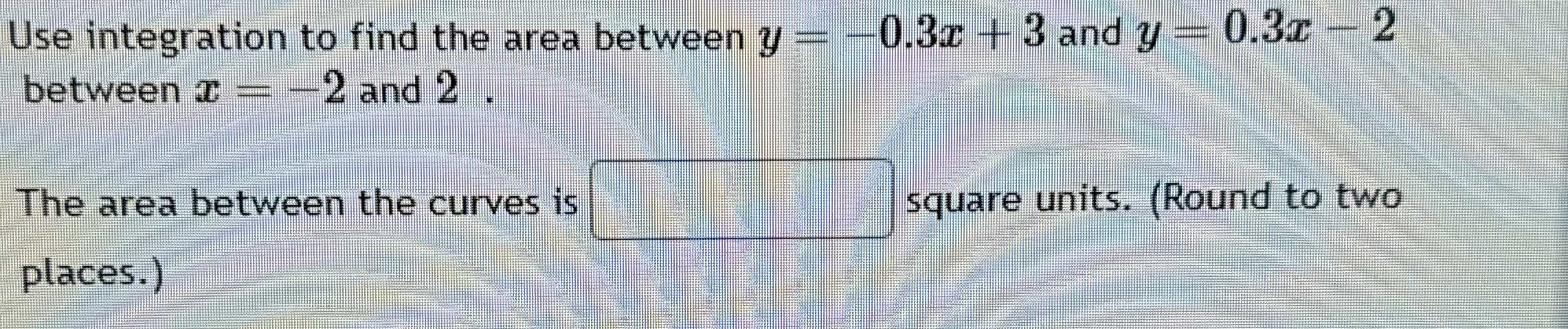 Solved Use integration to find the area between y=-0.3x+3 | Chegg.com