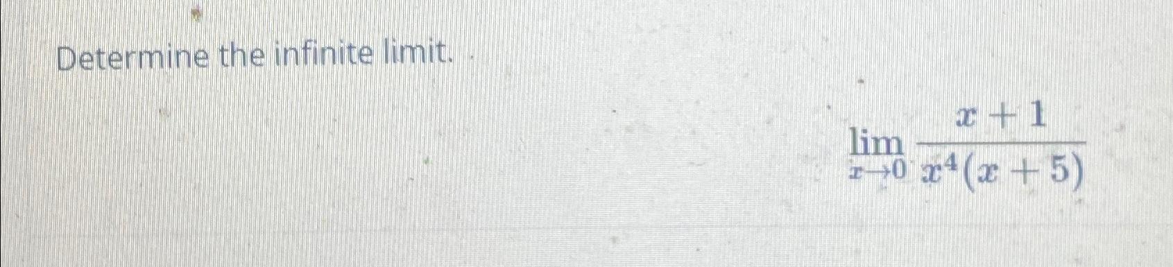 Solved Determine the infinite limit.limx→0x+1x4(x+5) | Chegg.com