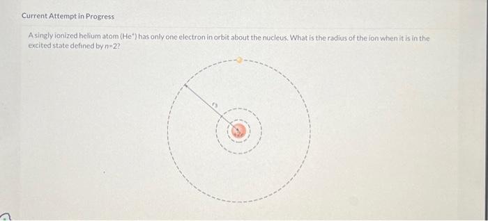 Solved A singly ionized helium atom ( He+)has only one | Chegg.com