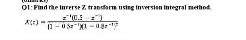 Solved Q1: Find the inverse Z transform using inversion | Chegg.com
