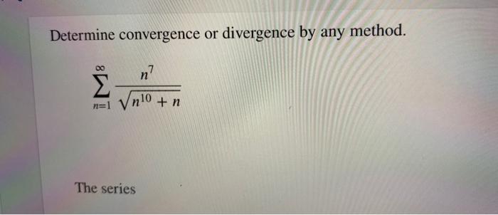 Solved Determine convergence or divergence by any method. | Chegg.com