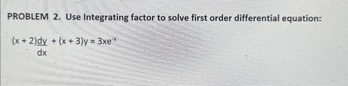 Solved PROBLEM 2. Use Integrating factor to solve first | Chegg.com
