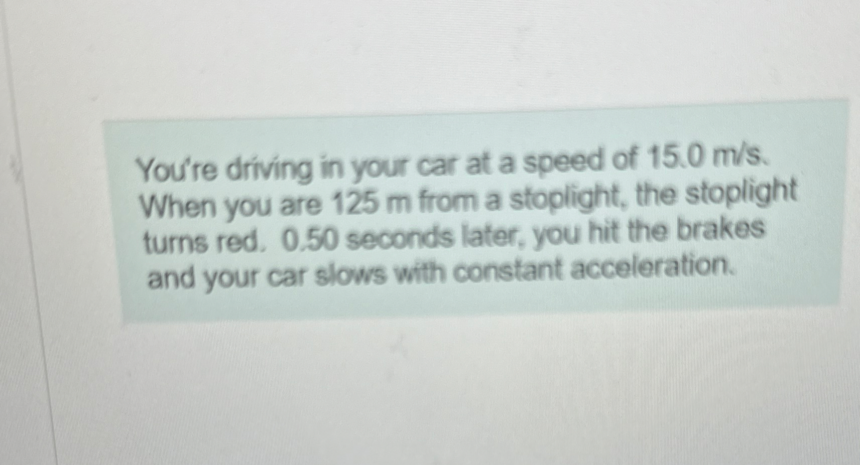 Solved You're driving in your car at a speed of 15.0ms. | Chegg.com