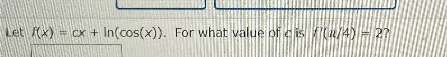 Solved Let f(x)=cx+ln(cos(x)). ﻿For what value of c ﻿is | Chegg.com