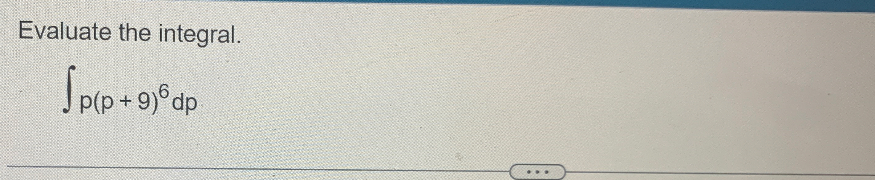 Solved Evaluate the integral.∫﻿﻿p(p+9)6dp | Chegg.com