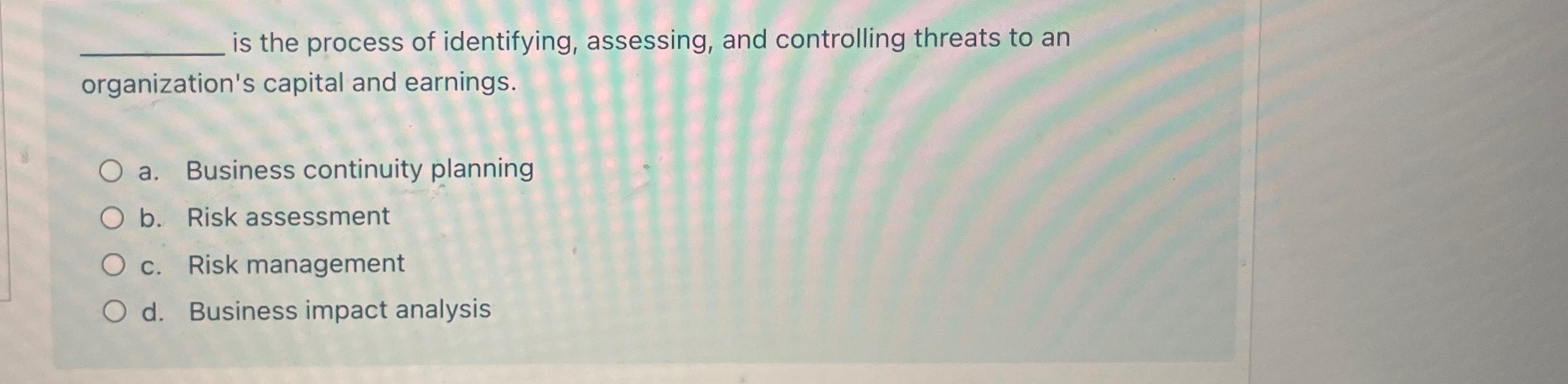Solved is the process of identifying, assessing, and | Chegg.com