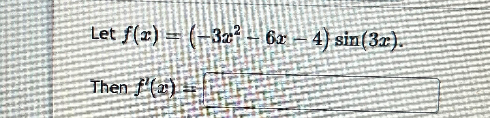 Solved Let f(x)=(-3x2-6x-4)sin(3x).Then f'(x)= | Chegg.com