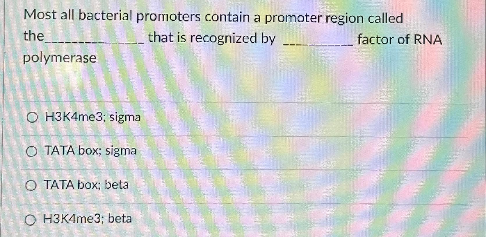 Solved Most all bacterial promoters contain a promoter | Chegg.com