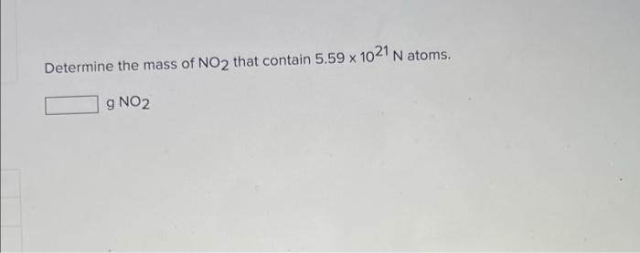 Solved X Determine the mass of NO2 that contain 5.59 x 1021 | Chegg.com