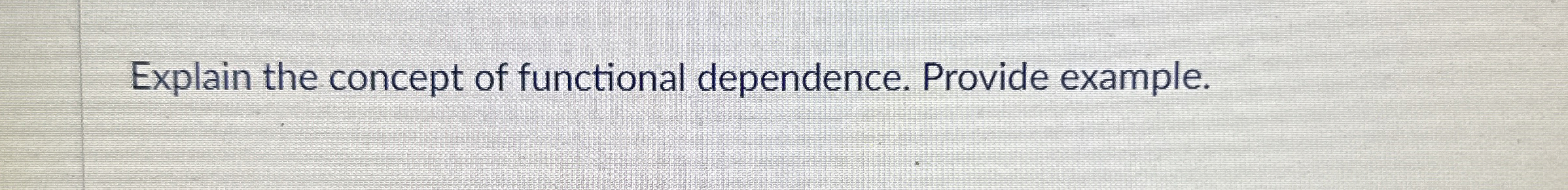 Solved Explain the concept of functional dependence. Provide | Chegg.com
