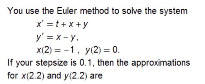 Solved You use the Euler method to solve the system x' = t + | Chegg.com