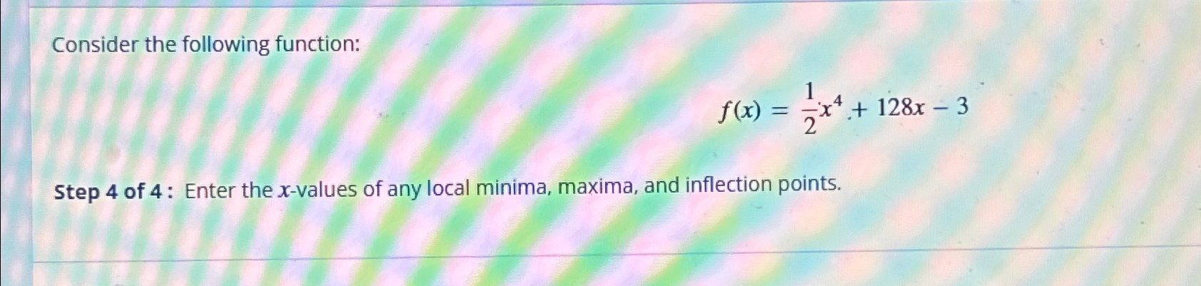 Solved Consider the following function:f(x)=12x4+128x-3Step | Chegg.com